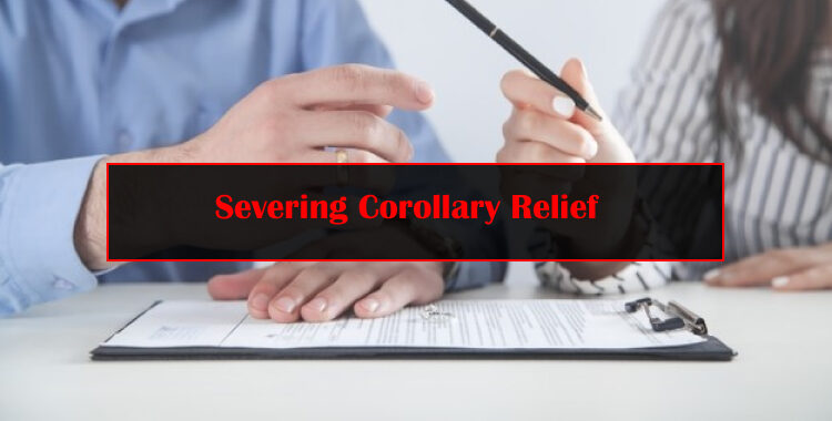 If You Need a Divorce Now: Know about Severing Corollary Relief ...